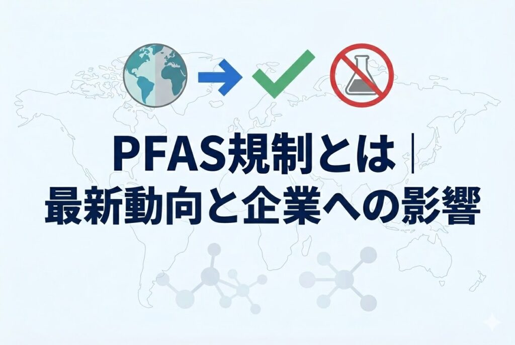 PFAS規制とは｜EU・米国EPA・日本の最新動向と企業への影響を解説 - PFAS Solution＋｜PFAS規制・検査・改善対策の専門支援サイト